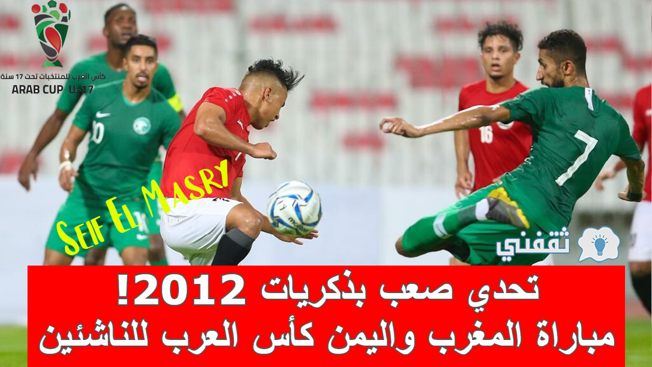 ملخص و نتيجة مباراة المغرب واليمن كأس العرب للناشئين موعد النهائي