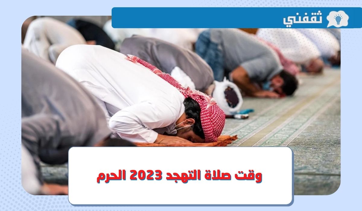 متى تبدأ صلاة التهجد 2023 في الحرم المكي ؟ تعرف على التفاصيل ثقفني