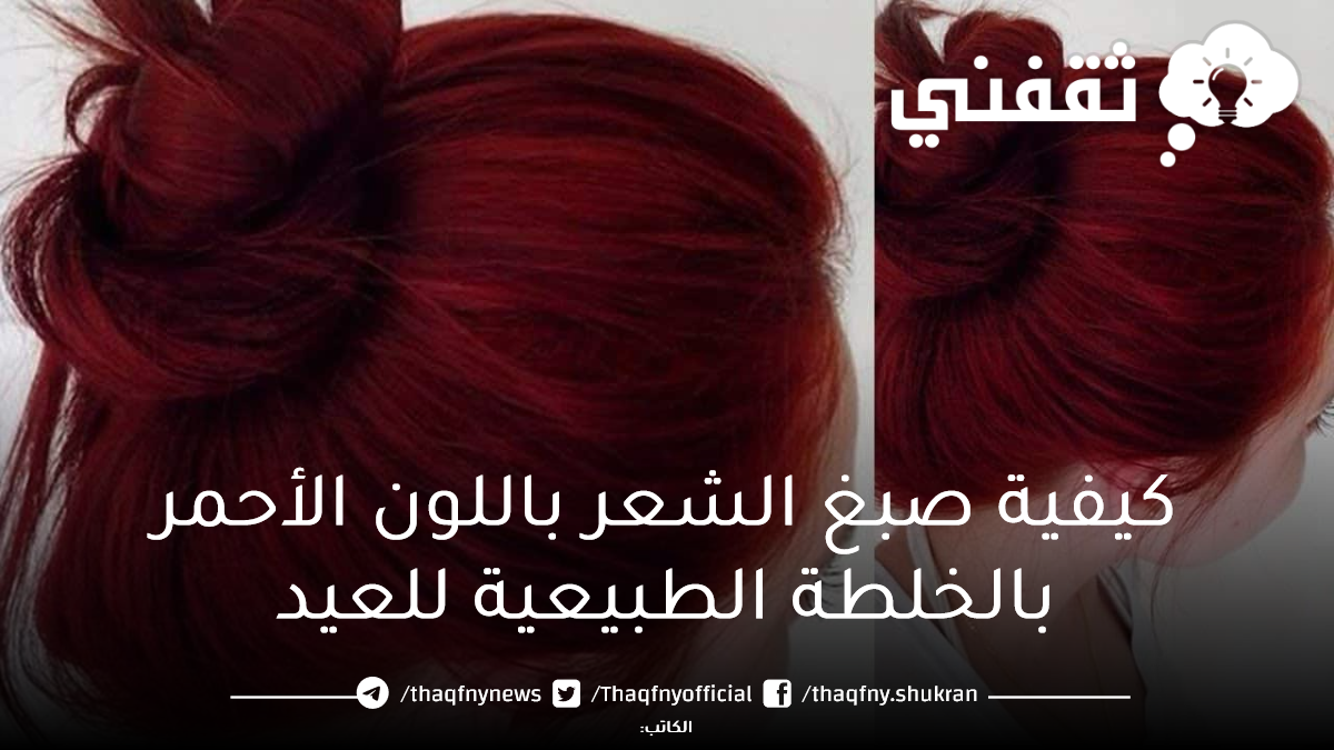 كيفية صبغ الشعر باللون الأحمر بالخلطة الطبيعية للعيد بدون صبغات كيميائية