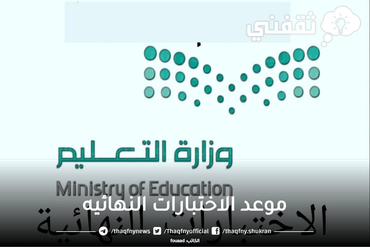 وزارة التعليم تكشف عن موعد الاختبارات النهائيه الفصل الثالث 1444 حسب