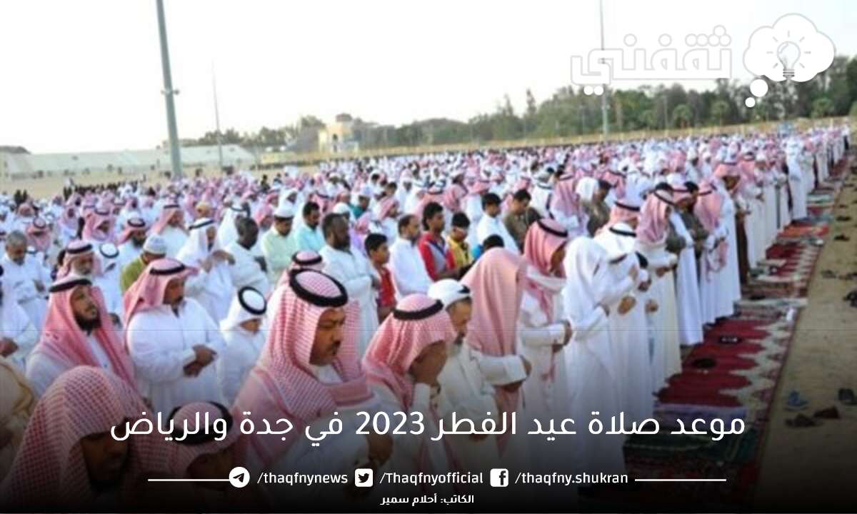موعد صلاة عيد الفطر 2023 في جدة والرياض ومكان إقامة الصلاة ثقفني