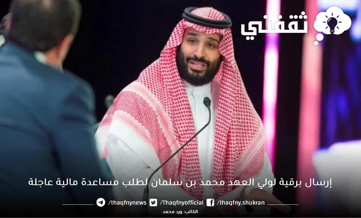 كيف يتم إرسال برقية لولي العهد محمد بن سلمان لطلب مساعدة مالية عاجلة