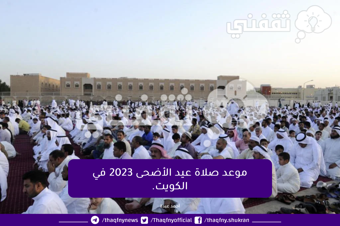 بالدقيقة موعد صلاة عيد الاضحى 2023 في الكويت قائمة أسماء مصليات عيد
