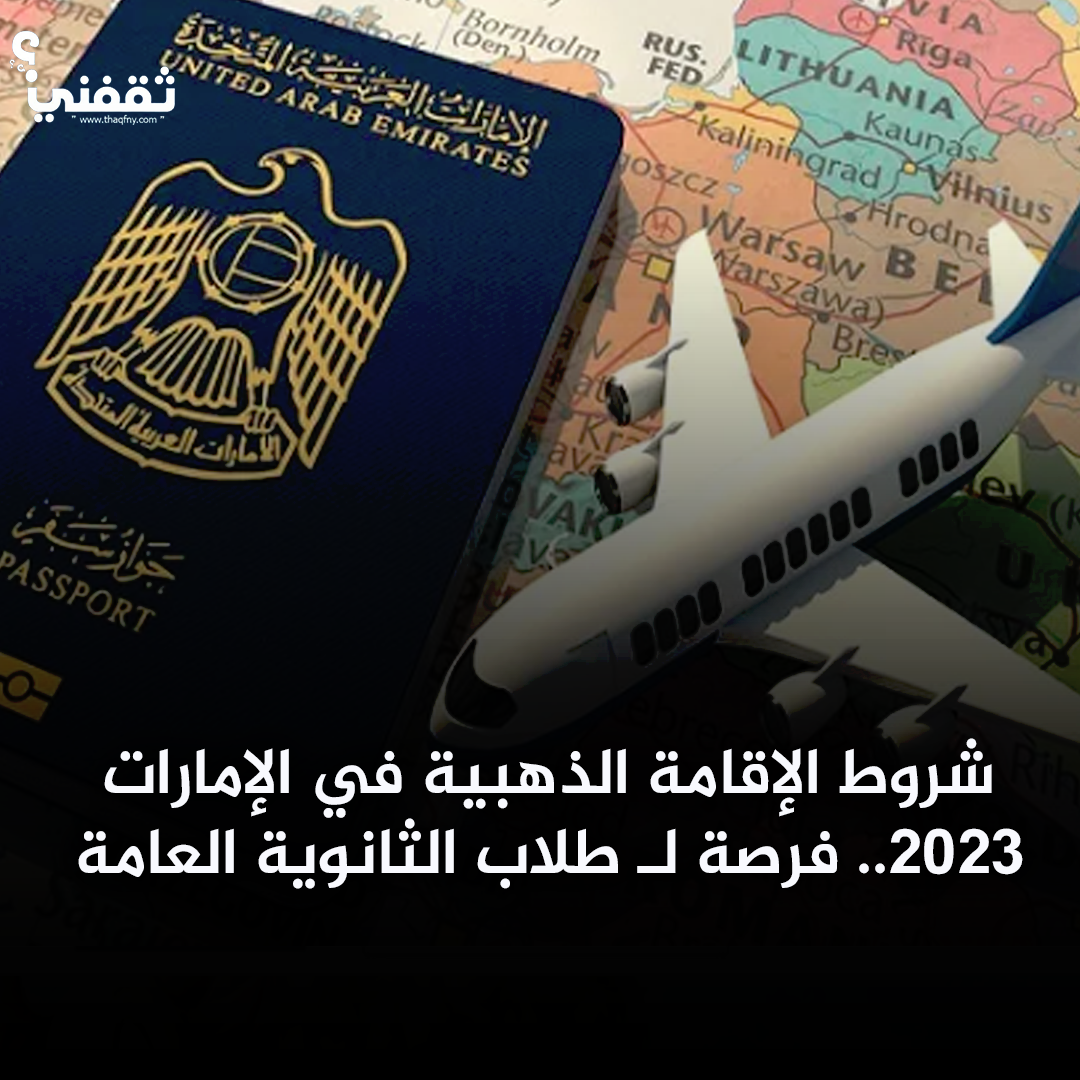 شروط الإقامة الذهبية في الإمارات 2023 فرصة لـ طلاب الثانوية العامة