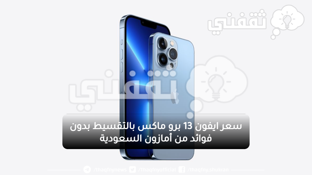 سعر ايفون 13 برو ماكس بأمازون السعودية بالتقسيط وبدون فوائد ثقفني