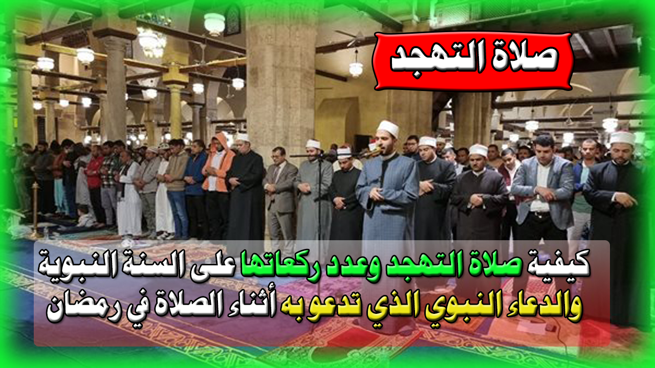كيفية صلاة التهجد وعدد ركعاتها على السنة النبوية والدعاء النبوي الذي